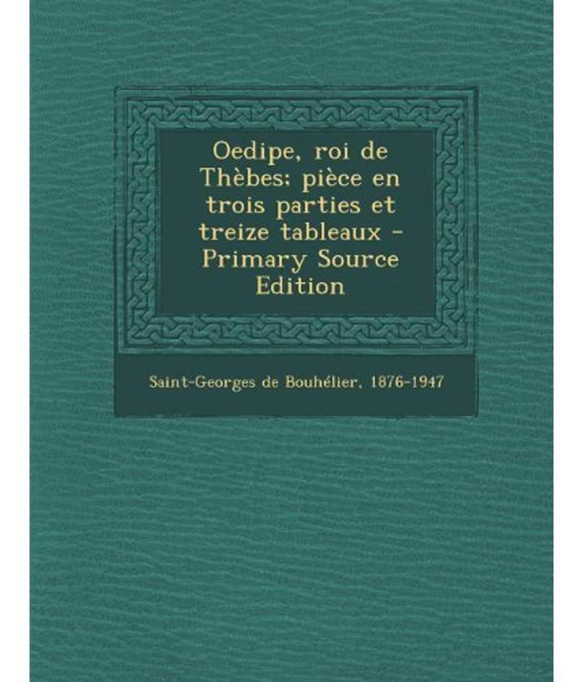 Oedipe, Roi de Thebes; Piece En Trois Parties Et Treize Tableaux ... Oedipe, Roi de Thebes; Piece En Trois Parties Et Treize Tableaux ...