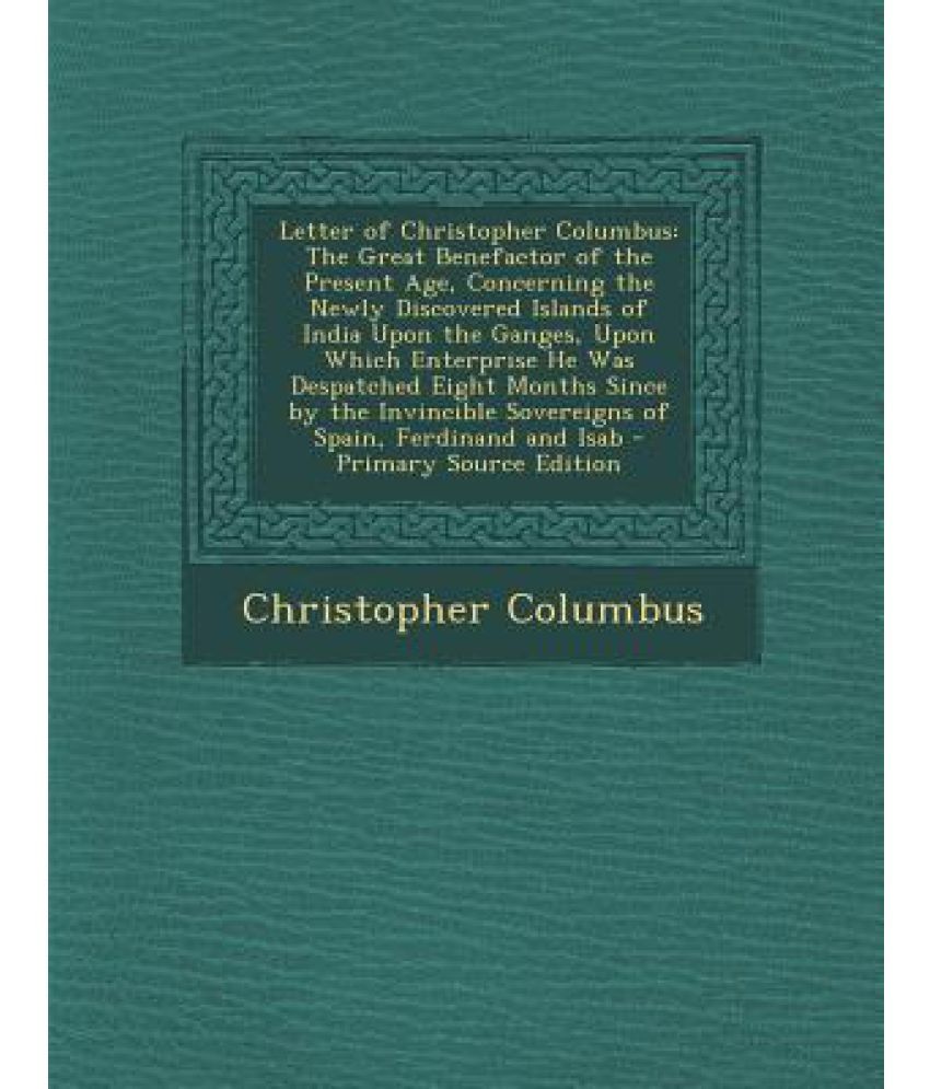 Letter of Christopher Columbus: The Great Benefactor of the Present Age ...