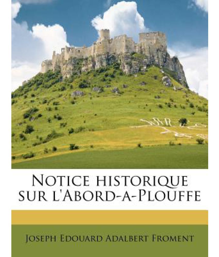 Notice Historique Sur L'Abord-A-Plouffe: Buy Notice Historique Sur L ... Notice Historique Sur L'Abord-A-Plouffe: Buy Notice Historique Sur L ...