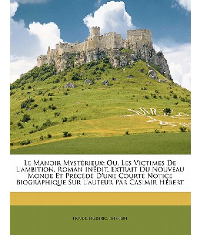 Le Manoir Mysterieux; Ou, Les Victimes de L'Ambition, Roman Inedit ... Le Manoir Mysterieux; Ou, Les Victimes de L'Ambition, Roman Inedit ...
