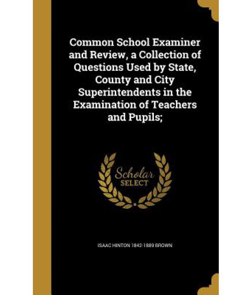 Common School Examiner and Review, a Collection of Questions Used by ...